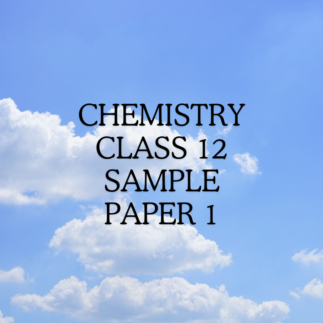 CHEMISTRY SAMPLE PAPER-1 CLASS 12 ALL ABOUT CHEMISTRY